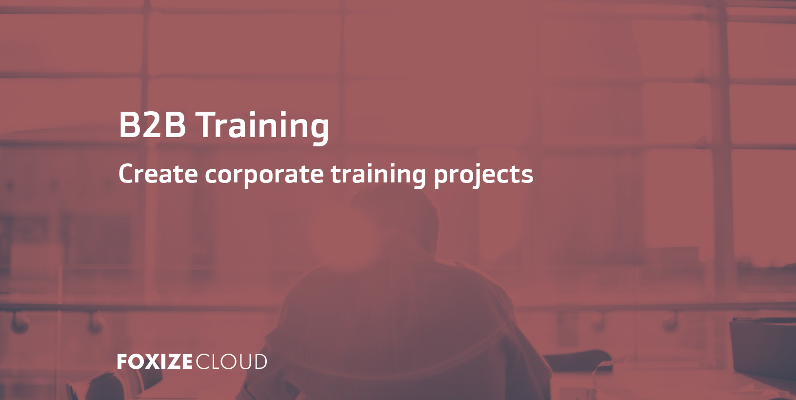 Now is the time to create your B2B training projects - Foxize Cloud